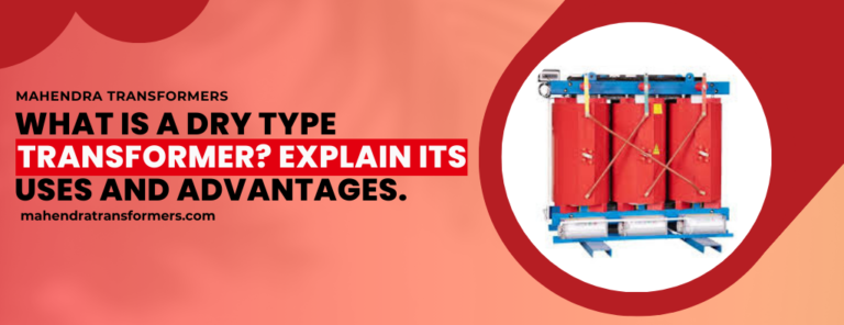 What is a Dry Type Transformer? Its Uses and Advantages